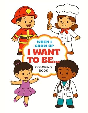 When I Grow Up, I Want to Be...: A Cute Coloring Book of Jobs and ...