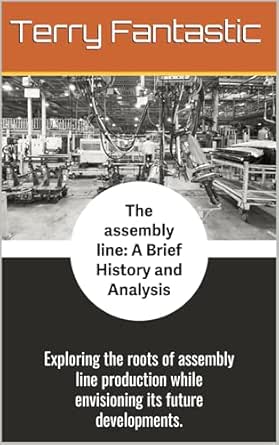 The Assembly Line: A brief history and analysis of the industrial ...