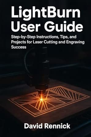 LIGHTBURN USER GUIDE: Step-by-Step Instructions, Tips, and Projects for ...
