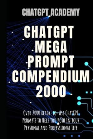 ChatGPT Mega Prompt Compendium 2000: Over 2000 Ready-to-Use ChatGPT ...