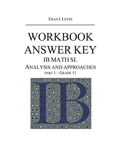 WORKBOOK ANSWER KEY IB MATH SL ANALYSIS AND APPROACHES PART 1 - GRADE ...