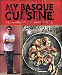 My Basque Cuisine: A Love Affair with Spanish Cooking: Ash Mair ...