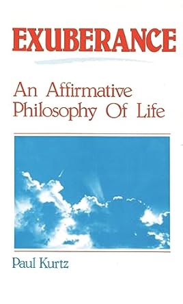 Exuberance: An Affirmative Philosophy of Life eBook : Kurtz, Paul ...