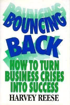 Bouncing Back: How to Turn Business Crisis into Success: Reese, Harvey ...