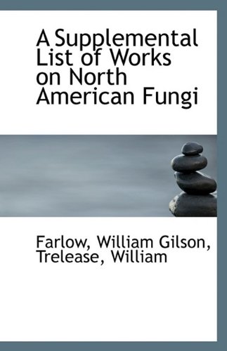 A Supplemental List of Works on North American Fungi: Gilson, Farlow ...