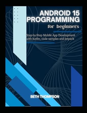 Amazon.com: Android 15 Programming for Beginners: Step-by-Step Mobile App Development with ...