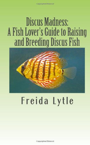 Discus Madness: A Fish Lover's Guide to Raising and Breeding Discus ...