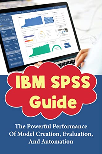 IBM SPSS Guide: The Powerful Performance Of Model Creation, Evaluation ...
