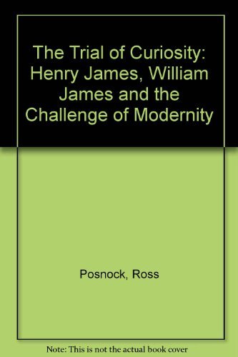 The Trial of Curiosity: Henry James, William James, and the Challenge ...