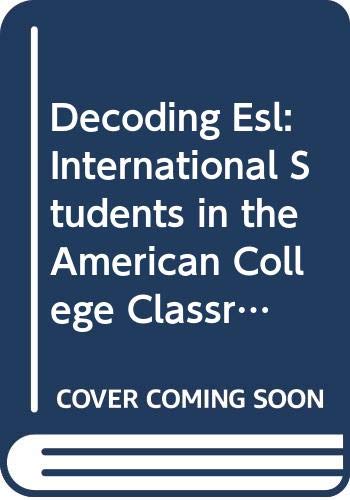 Decoding Esl: International Students in the American College Classroom ...