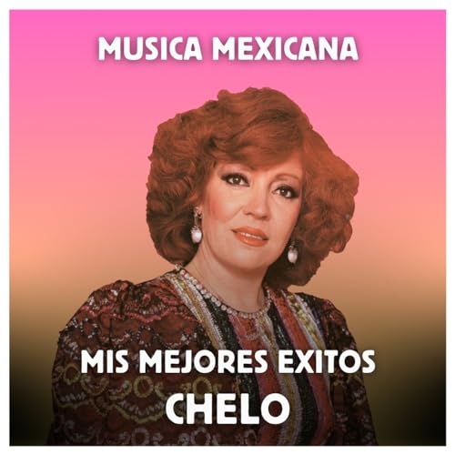 Écouter Música Mexicana - Mis Mejores Exitos de Chelo sur Amazon Music