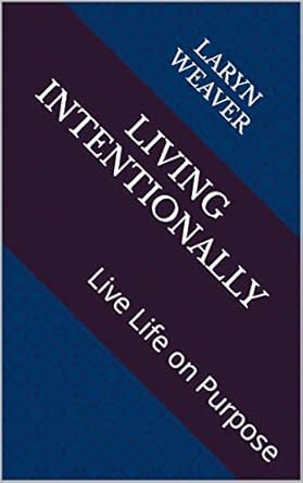 Living Intentionally: Live Life on Purpose eBook : Weaver, Laryn ...