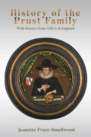 History of the Prust Family: With Stories From 1150 A.D England ...