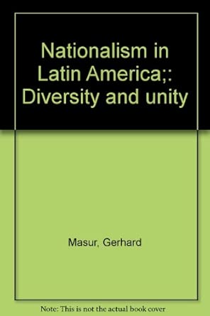 Nationalism in Latin America;: Diversity and unity: Masur, Gerhard ...