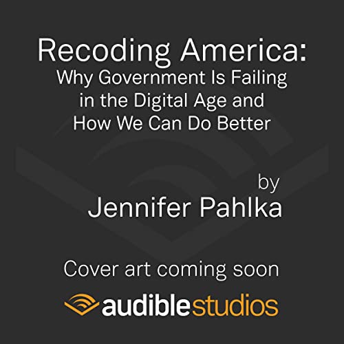 Recoding America: Why Government Is Failing in the Digital Age and How ...