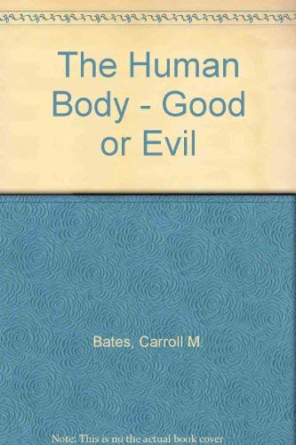 The Human Body - Good or Evil: Bates, Carroll M.: 9780533067800: Amazon ...