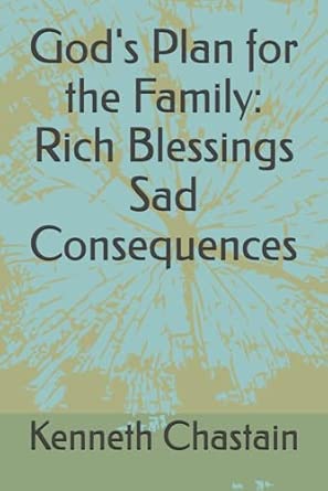 God's Plan for the Family: Rich Blessings Sad Consequences: Chastain ...
