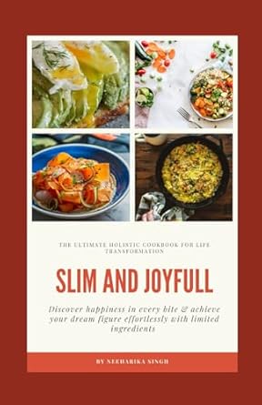 Slim and Joyfull: The ultimate Holistic cookbook for life ...