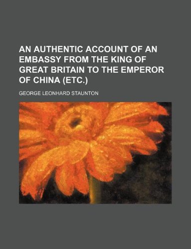 An Authentic Account of an Embassy from the King of Great Britain to ...