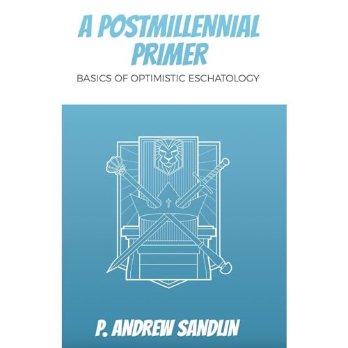 Amazon.com: A Postmillennial Primer: Basics of Optimistic Eschatology ...