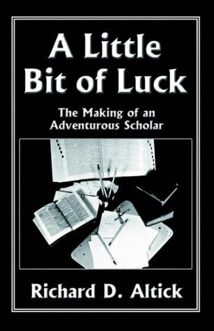 A Little Bit of Luck: The Making of an Adventurous Scholar: Altick ...