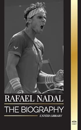Rafael Nadal: The biography of the Greatest Spanish professional tennis ...