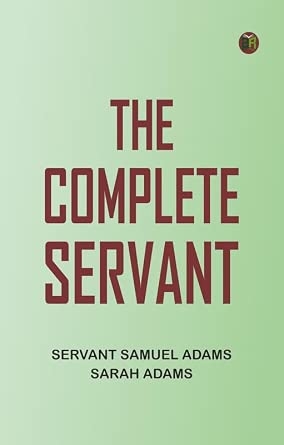 The complete servant: Servant Samuel Adams, Sarah Adams: 9789367688076 ...