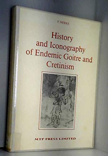 History and Iconography of Endemic Goitre and Cretinism: F. Merke ...