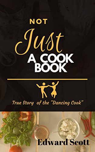 Not Just A Cook Book: True Story Of The Dancing Cook eBook : Scott ...