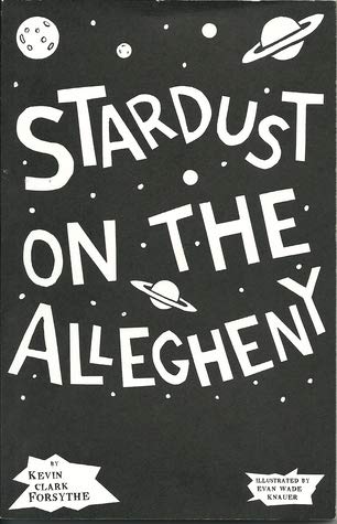 Stardust on the Allegheny: Kevin Clark Forsythe, Evan Wade Knauer ...