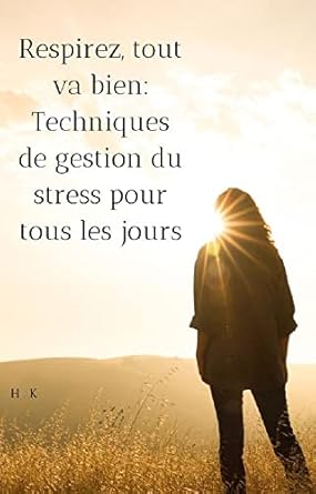 Respirez, tout va bien: Techniques de gestion du stress pour tous les ...