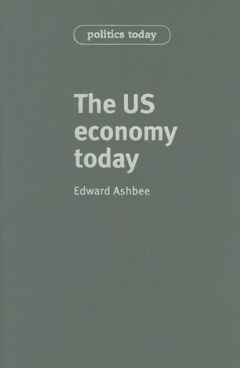 The US Economy Today (Politics Today): Ashbee, Edward: 9780719082344 ...