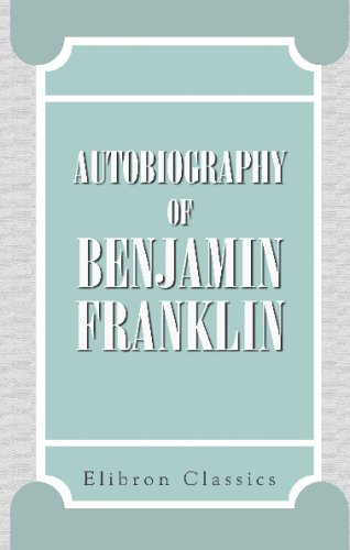 Autobiography of Benjamin Franklin: With selections from his other ...
