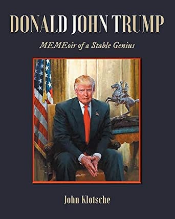 Donald John Trump: MEMEoir of a Stable Genius: Klotsche, John ...