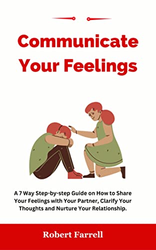Communicate Your Feelings: A 7 Way Step-by-step Guide on How to Share ...