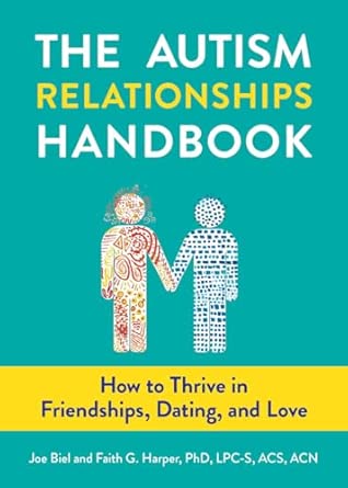 The Autism Relationships Handbook: How to Thrive in Friendships, Dating ...