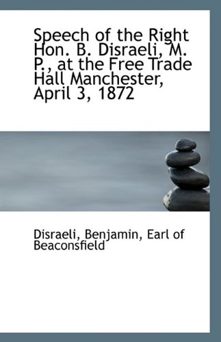 Speech of the Right Hon. B. Disraeli, M. P., at the Free Trade Hall ...