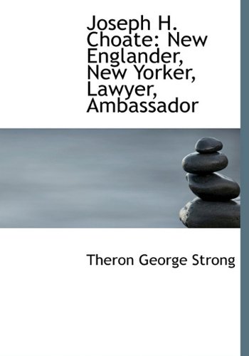 Joseph H. Choate: New Englander, New Yorker, Lawyer, Ambassador: Strong ...