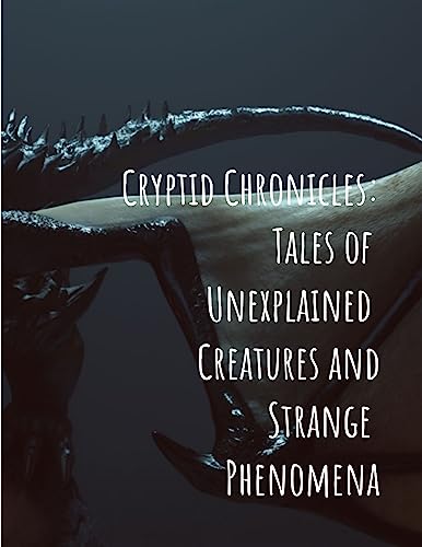 Cryptid Chronicles: Tales of Unexplained Creatures and Strange ...