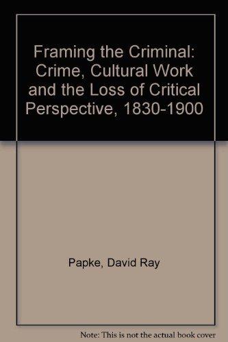 Framing the Criminal: Crime, Cultural Work and the Loss of Critical ...
