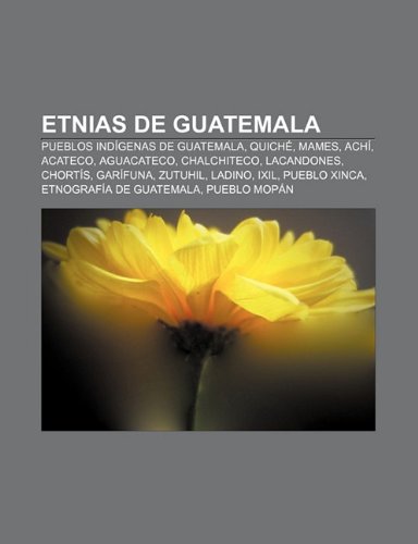 Etnias de Guatemala: Pueblos indígenas de Guatemala, Quiché, Mames ...
