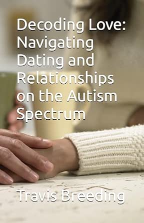 Decoding Love: Navigating Dating and Relationships on the Autism ...
