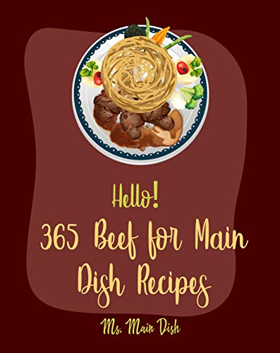 Hello! 365 Beef for Main Dish Recipes: Best Beef for Main Dish Cookbook ...