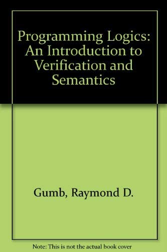 Programming Logics: An Introduction to Verification and Semantics: Gumb, Raymond D ...
