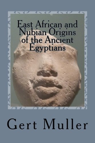 East African and Nubian Origins of the Ancient Egyptians by Gert Muller ...