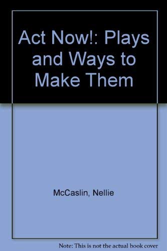 Act Now!: Plays and Ways to Make Them: McCaslin, Nellie: 9780875992167 ...