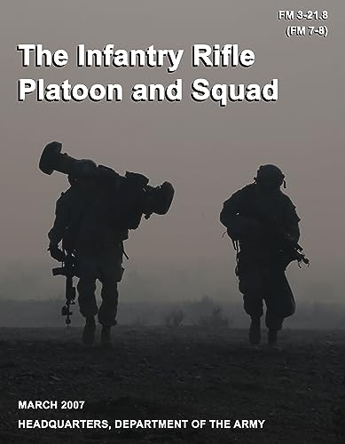 The Infantry Rifle Platoon and Squad: Field Manual FM 3-21.8 (FM 7-8 ...