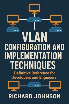 VLAN Configuration and Implementation Techniques: Definitive Reference for Developers and ...
