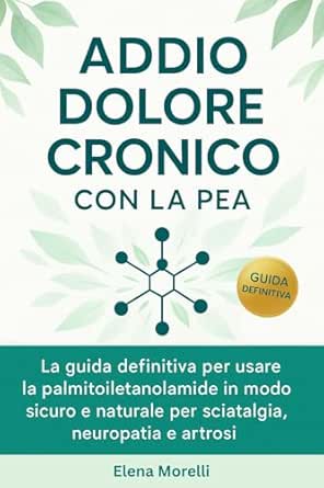 Addio Dolore Cronico con la PEA : La guida definitiva per usare la ...