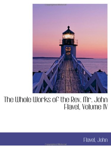 Amazon.com: The Whole Works of the Rev. Mr. John Flavel, Volume IV ...